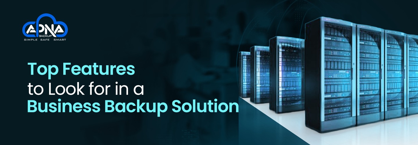 Top Features to Look for in a Business Backup Solution